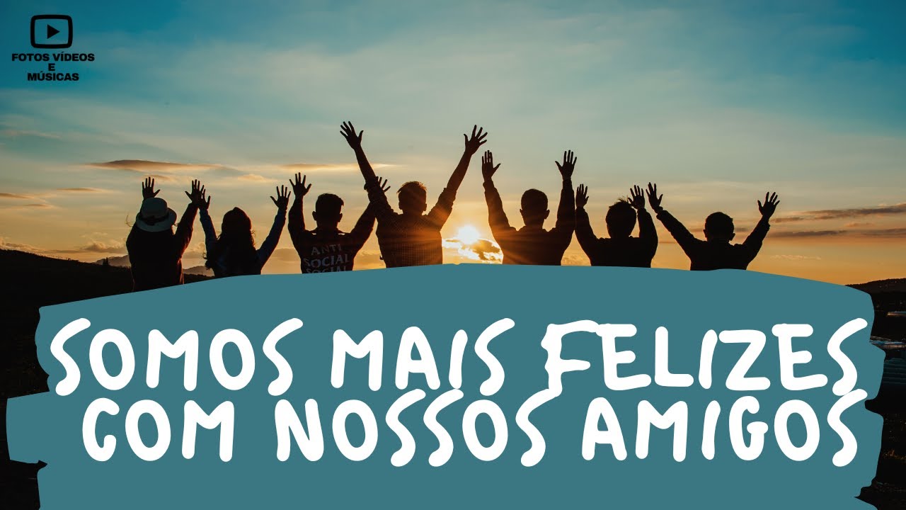 Fotos e Videos Somos Mais Felizes Com Nossos Amigos - YouTube