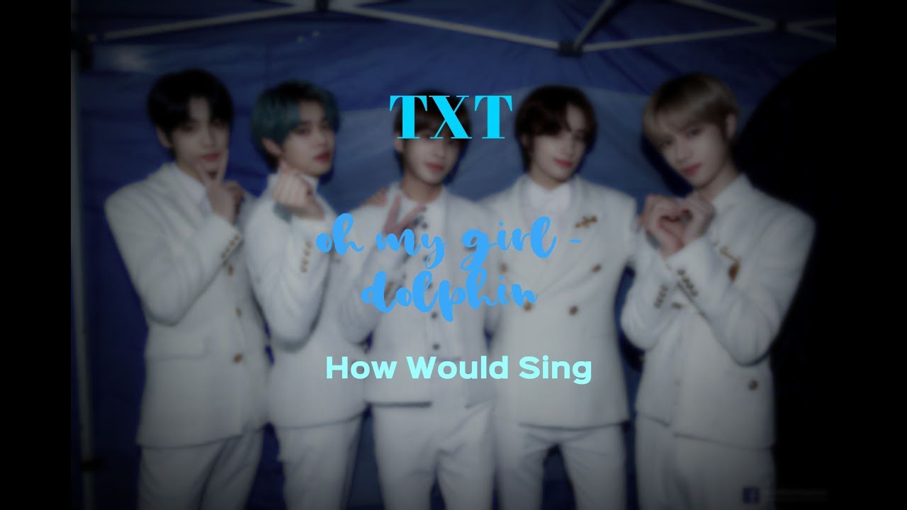 How Would TXT Sing Oh My Girl - Dolphin - YouTube Music