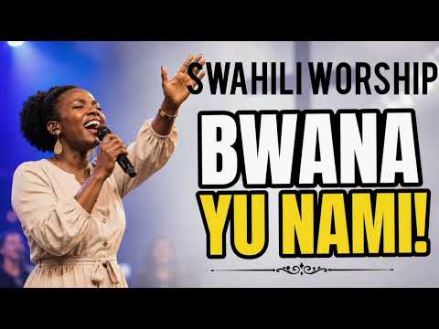 Mungu Yu Nami | Powerful Swahili Worship That Will Strengthen Your Faith