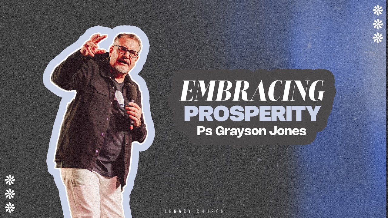 Embracing Prosperity | Ps Grayson Jones | Legacy Church - YouTube