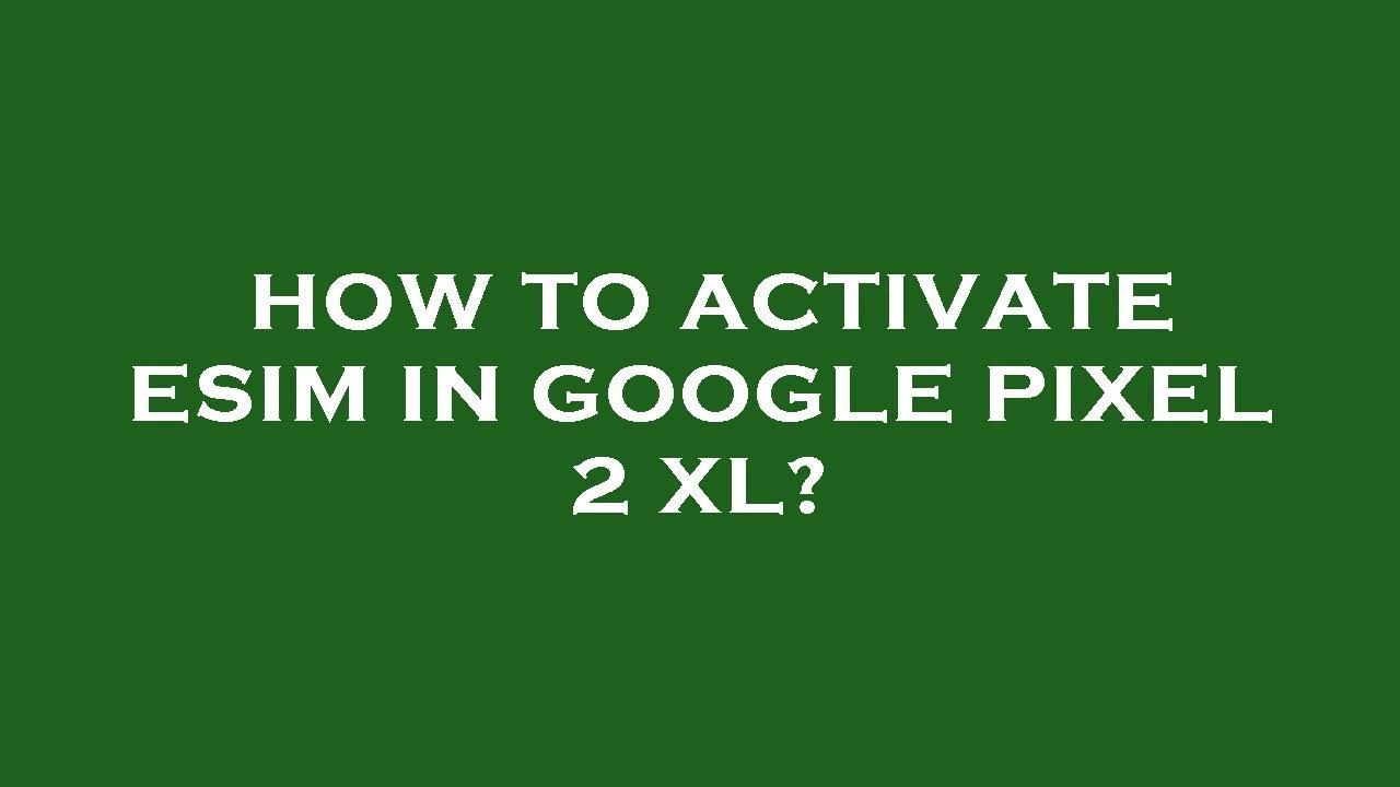 How to activate esim in google pixel 2 xl? - YouTube