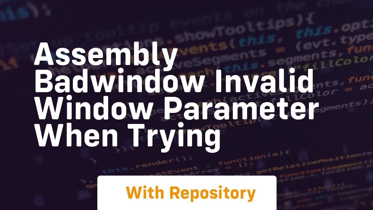 Assembly Badwindow Invalid Window Parameter When Trying Youtube