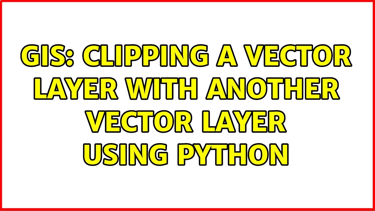 Gis Clipping A Vector Layer With Another Vector Layer Using Python 2 Solutions Youtube