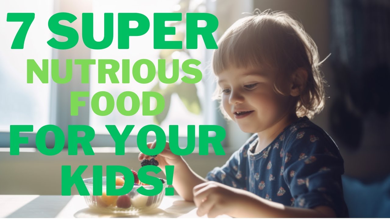 7 Super Nutritious Foods for Your Kids! | Boost Children's Health Now ...