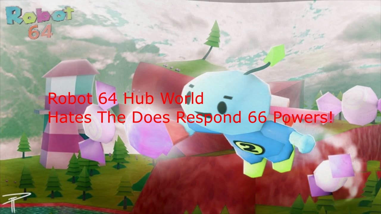 (My First I Hate The X) Robot 64 Hub World Hates The Does Respond 66 ...