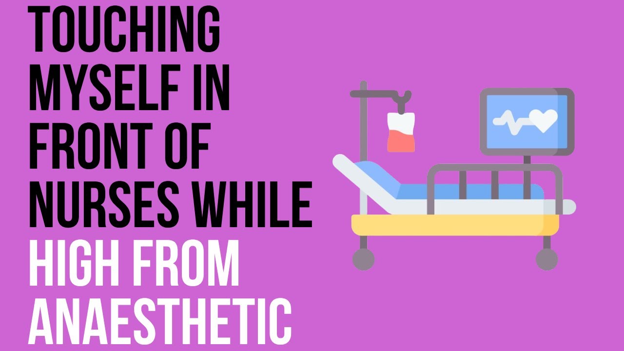 Touching myself in front of nurses while high up from anaesthetic - YouTube