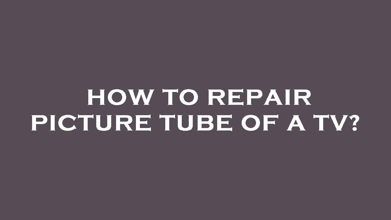 How to repair picture tube of a tv? - YouTube