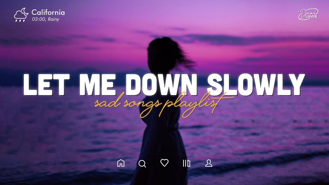 Let Me Down Slowly 💔 Sad songs playlist 2023 ~ Depressing songs that ...