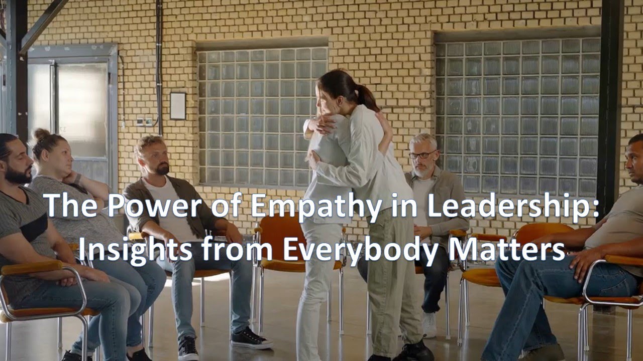 The Power of Empathy in Leadership: Insights from Everybody Matters ...