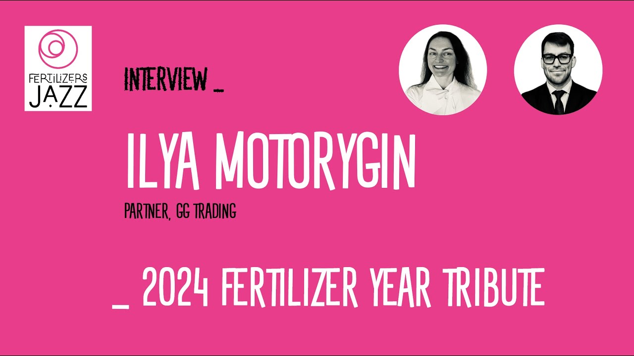 Interview Ilya Motorygin (GG Trading) _ 2024 Fertilizer year tribute ...