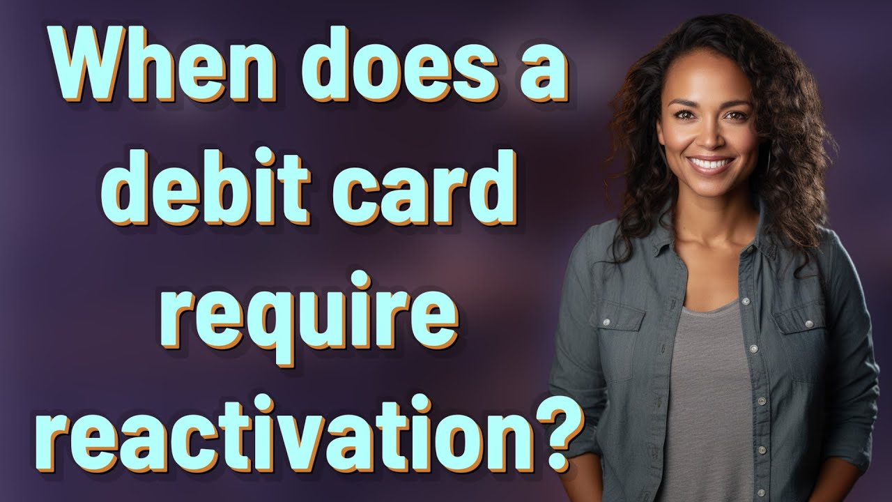 When does a debit card require reactivation? - YouTube
