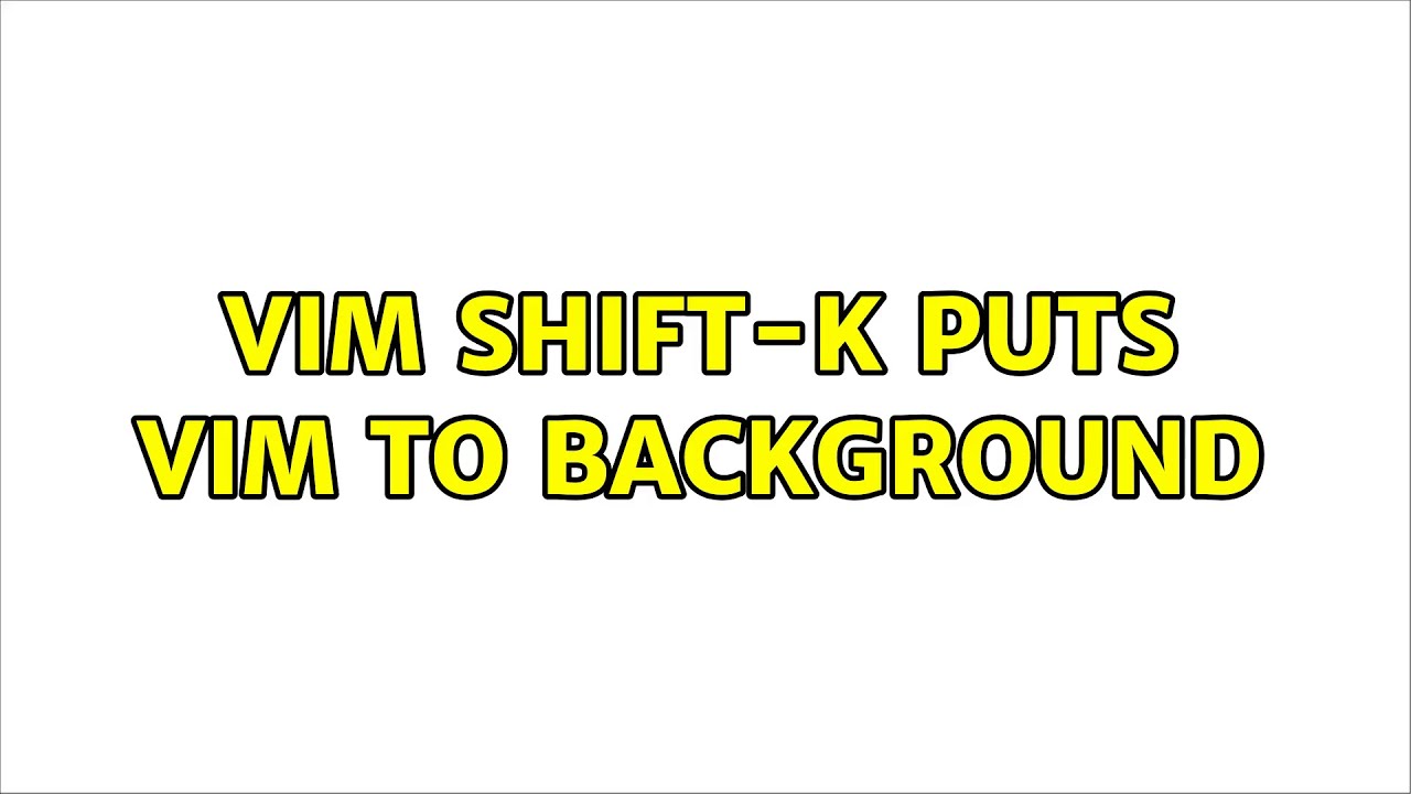 Vim Shift k Puts Vim To Background YouTube Vim Shift k Puts Vim To Background YouTube