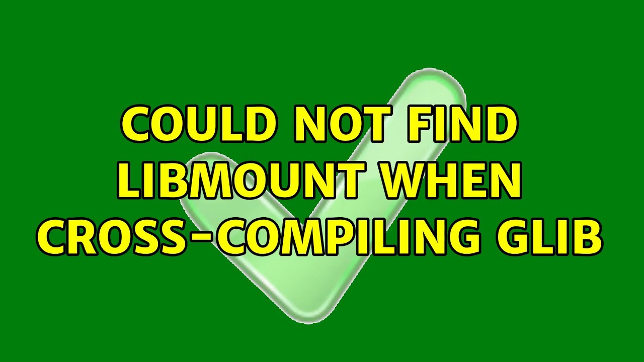Could Not Find Libmount When Cross Compiling Glib 3 Solutions Youtube
