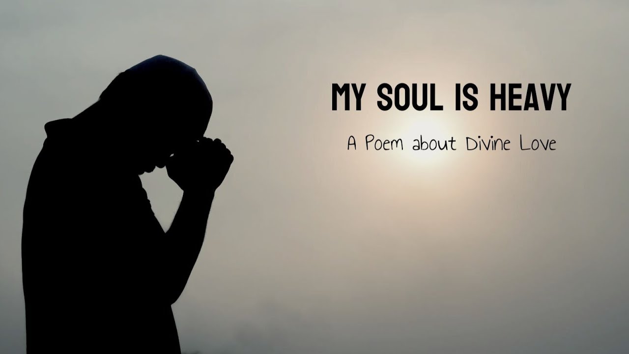 My soul is heavy: A Spiritual Poem about to fall in love with God - YouTube