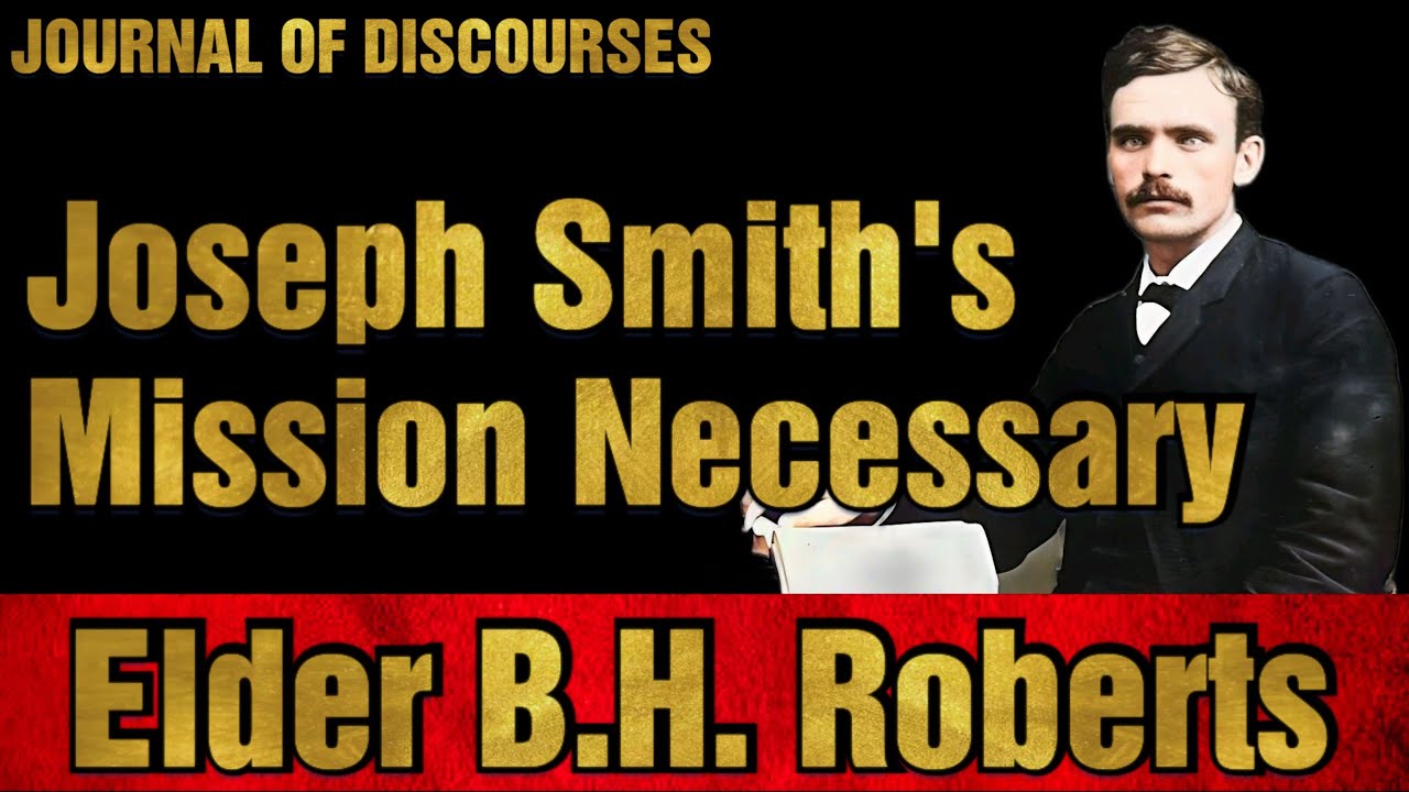 Joseph Smith's Mission Necessary ~ B. H. Roberts ~ JOD 25:18 - YouTube