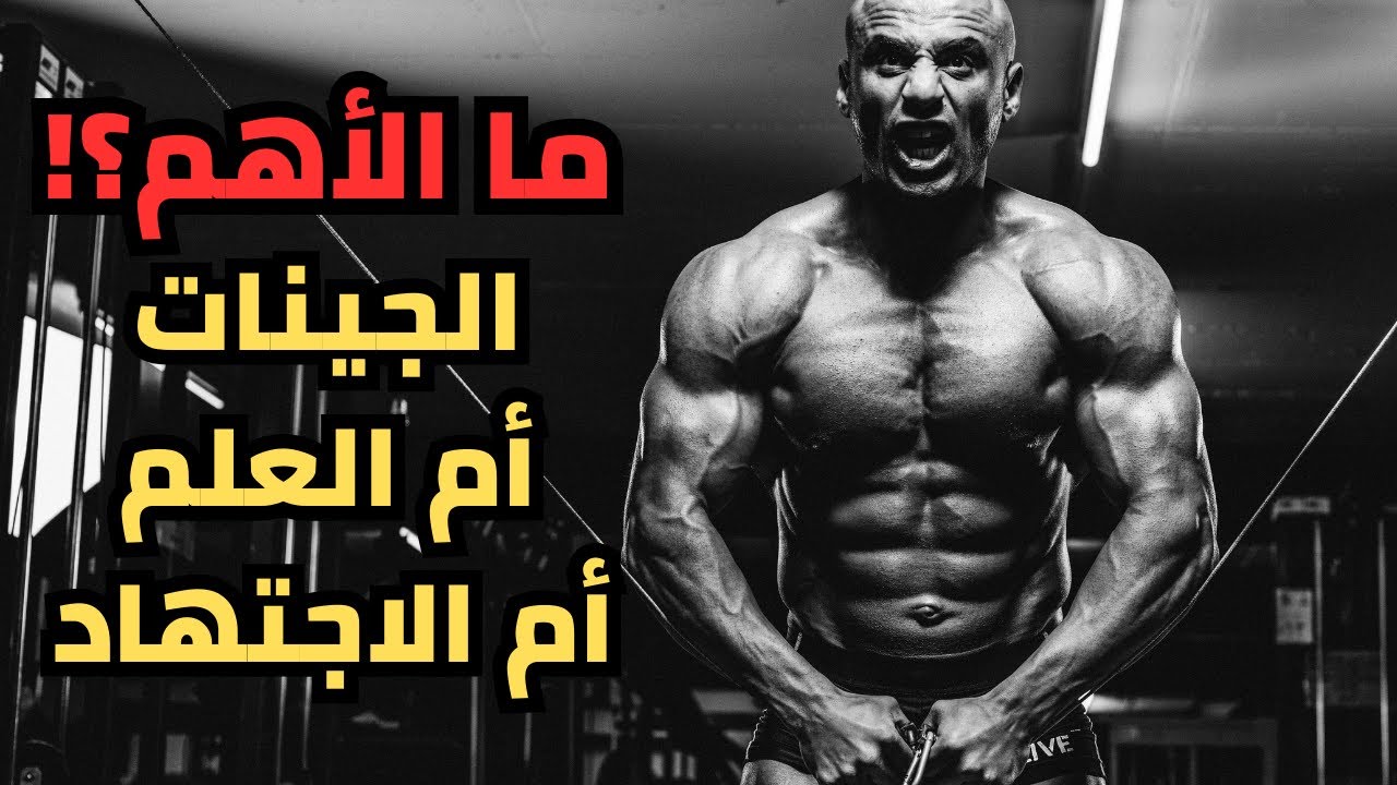 ما الأهم لبناء العضلات و خسارة الدهون؟ الجينات أم العلم أم الاجتهاد ...