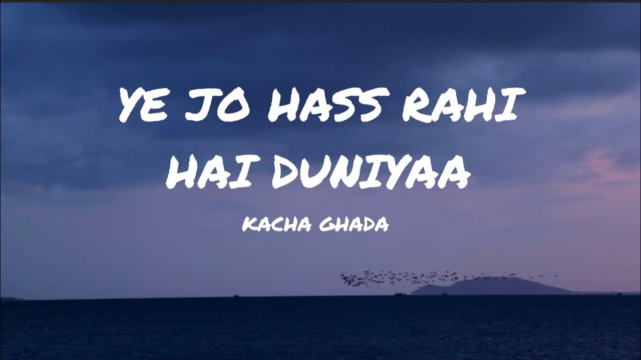 YE JO HASS RAHI HAI DUNIYAA - KACHHA GHADA (LYRICS) RAHGIR - YouTube