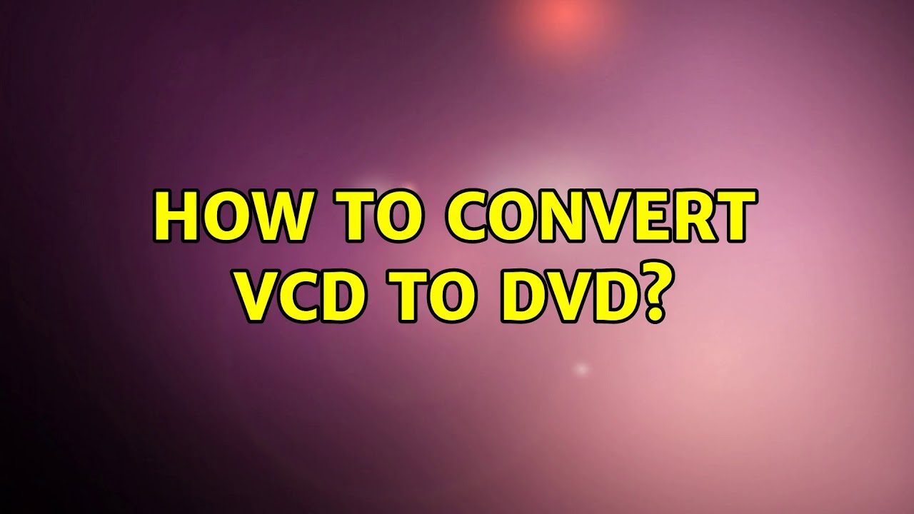 How to convert VCD to DVD? - YouTube