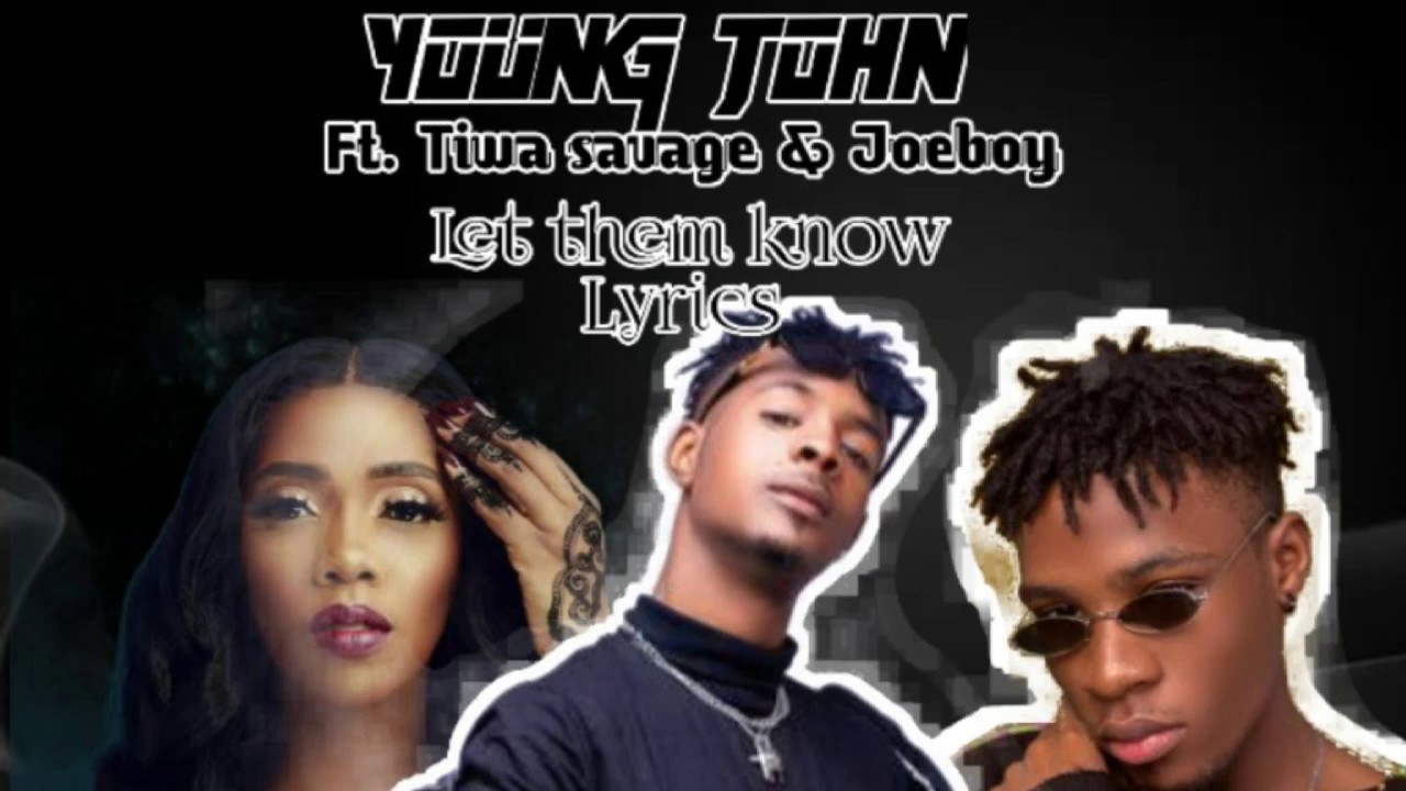 Young John ft Tiwa savage and Joeboy--let them know lyrics video - YouTube