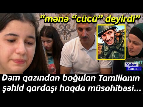 Bu gün vəfat edən Tamillanın şəhid qardaşı haqda verdiyi son müsahibəsi: “Mənə “cücü” deyirdi”