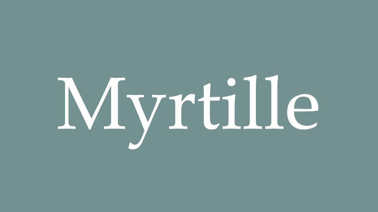 How to Pronounce ''Myrtille'' Correctly in French - YouTube