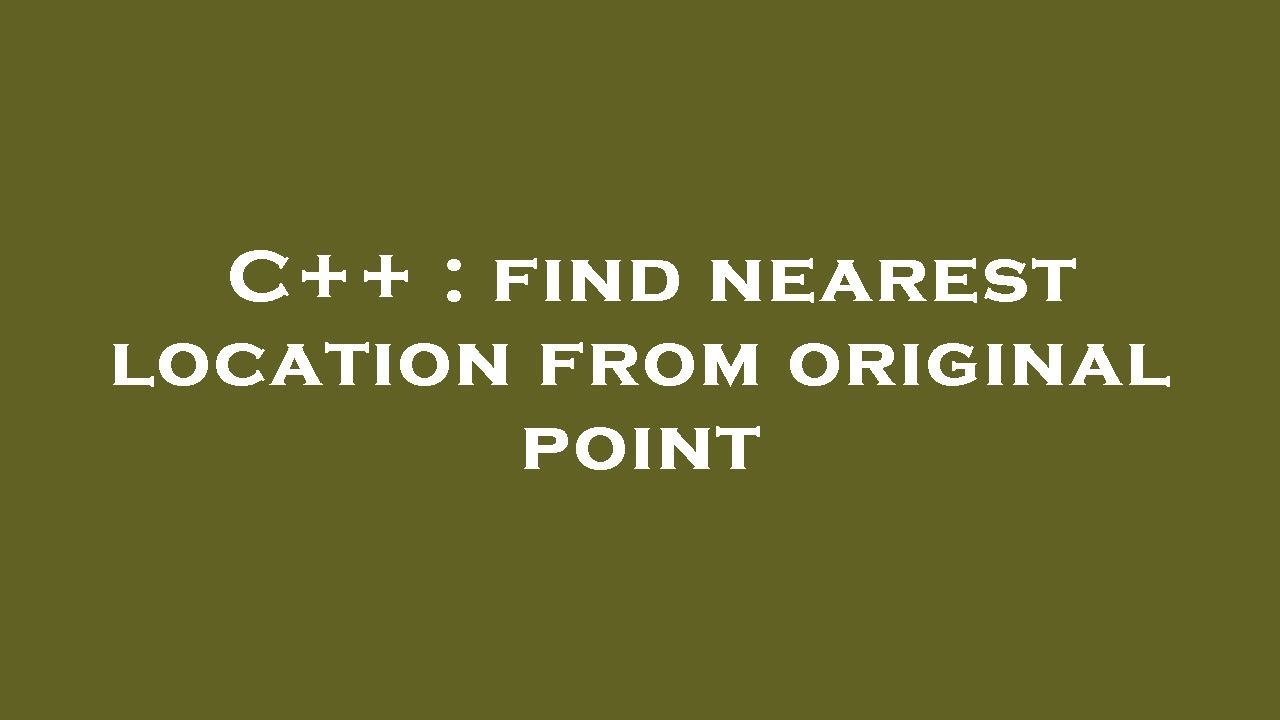C++ : find nearest location from original point - YouTube