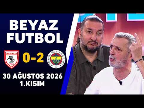 Beyaz Futbol 30 Ağustos 2026 1.Kısım / Samsunspor 0-2 Fenerbahçe