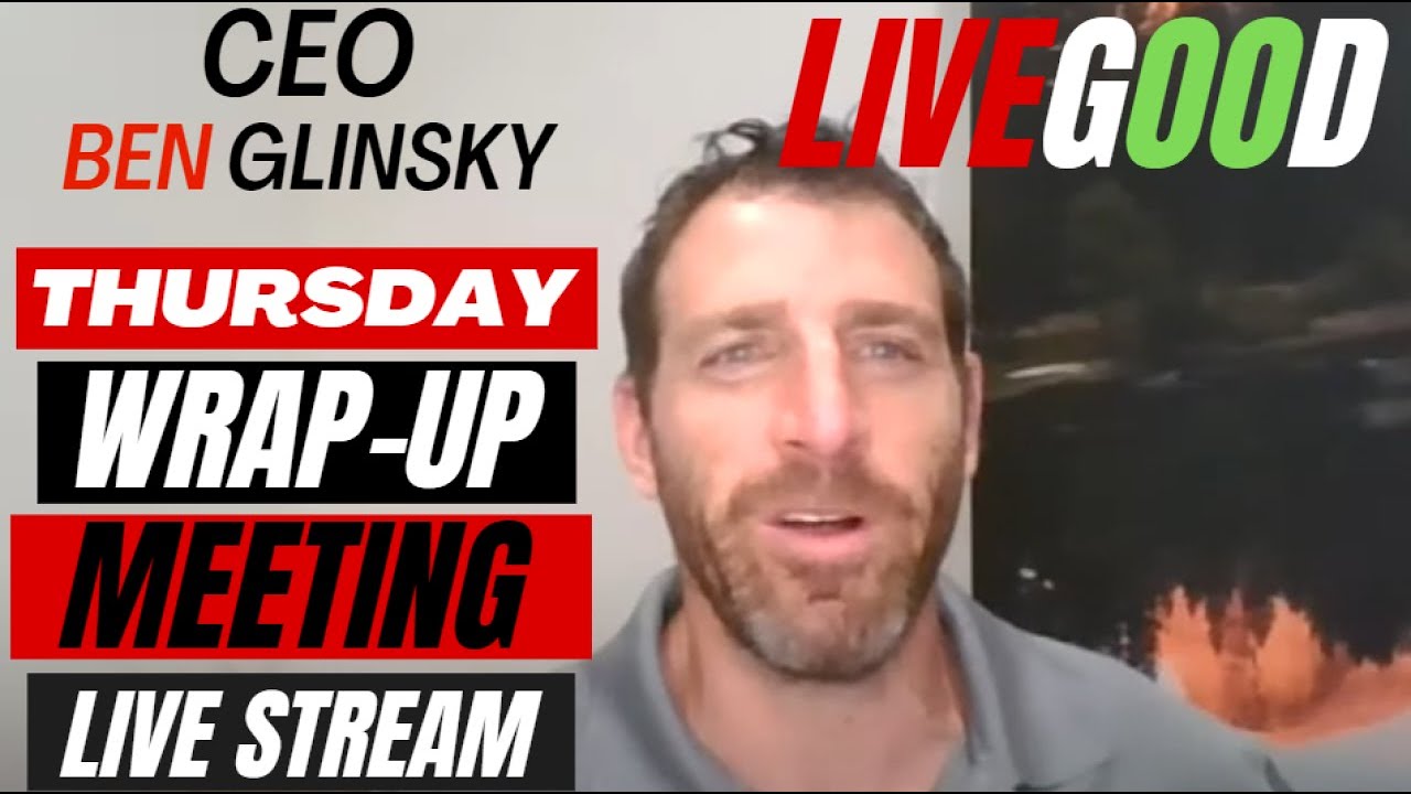 LIVEGOOD: Thursday Wrap-Up Meeting Live Stream with CEO Ben Glinsky ...