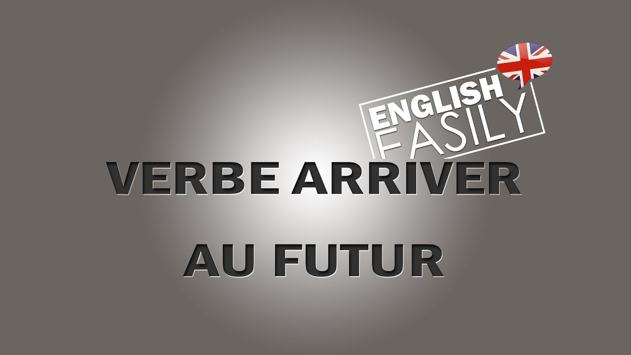 English Easily - Le Verbe Arriver / Verb to Arrive au Futur - YouTube