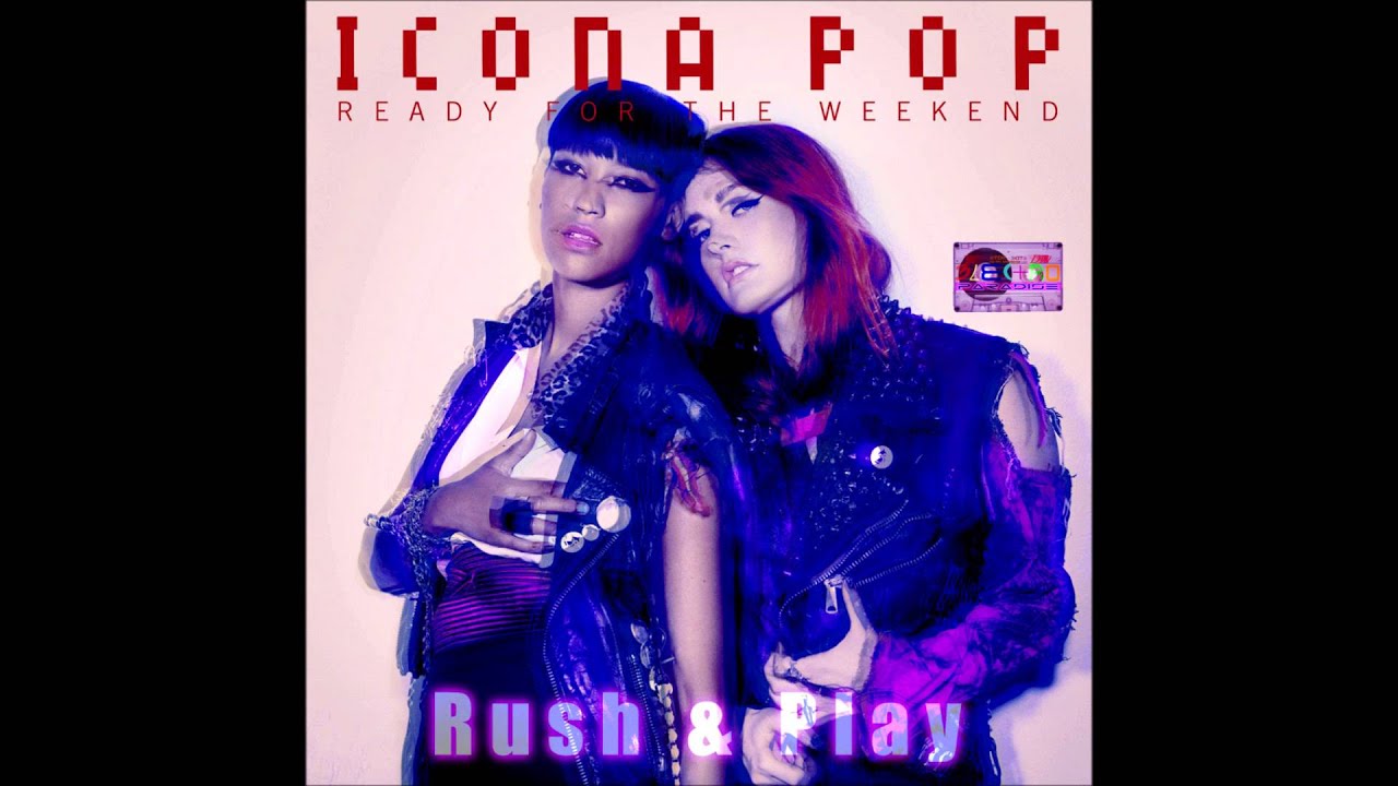 Icona Pop - Ready For The Weekend (Rush & Play Remix) - YouTube