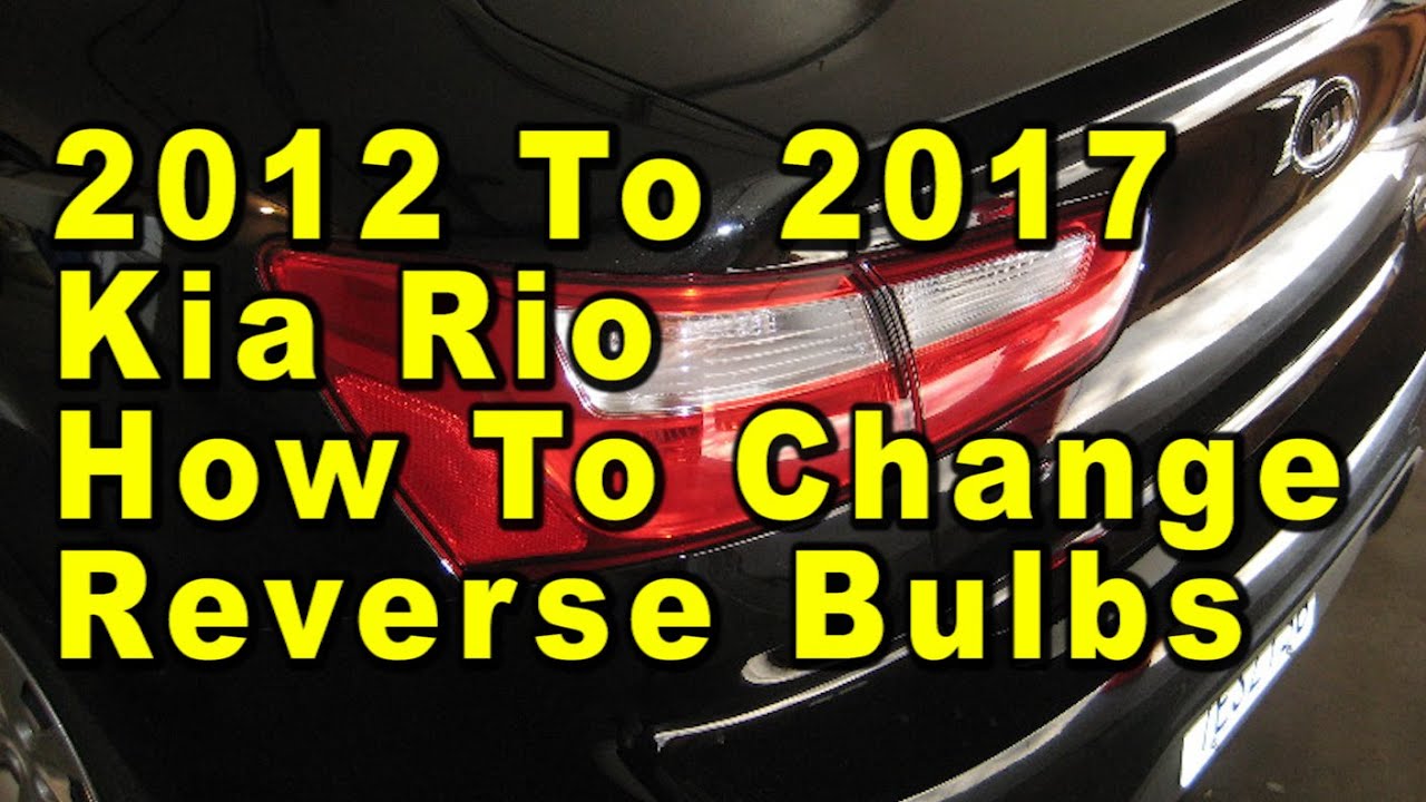 2012 To 2017 Kia Rio How To Change Reverse Light Bulbs With Part Number ...