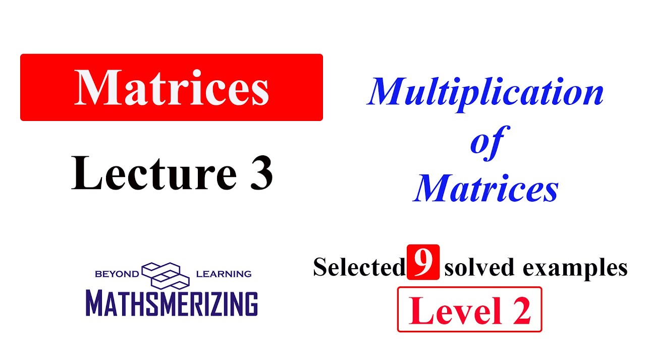 Matrices | Lecture 3 | 9 Level 2 Solved Examples | Multiplication of ...