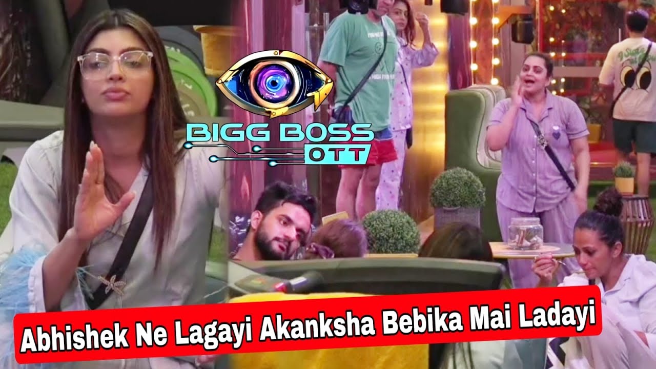 Bigg Boss Ott 2 Live Abhishek Malhan ने Akanksha Puri और Bebika मै