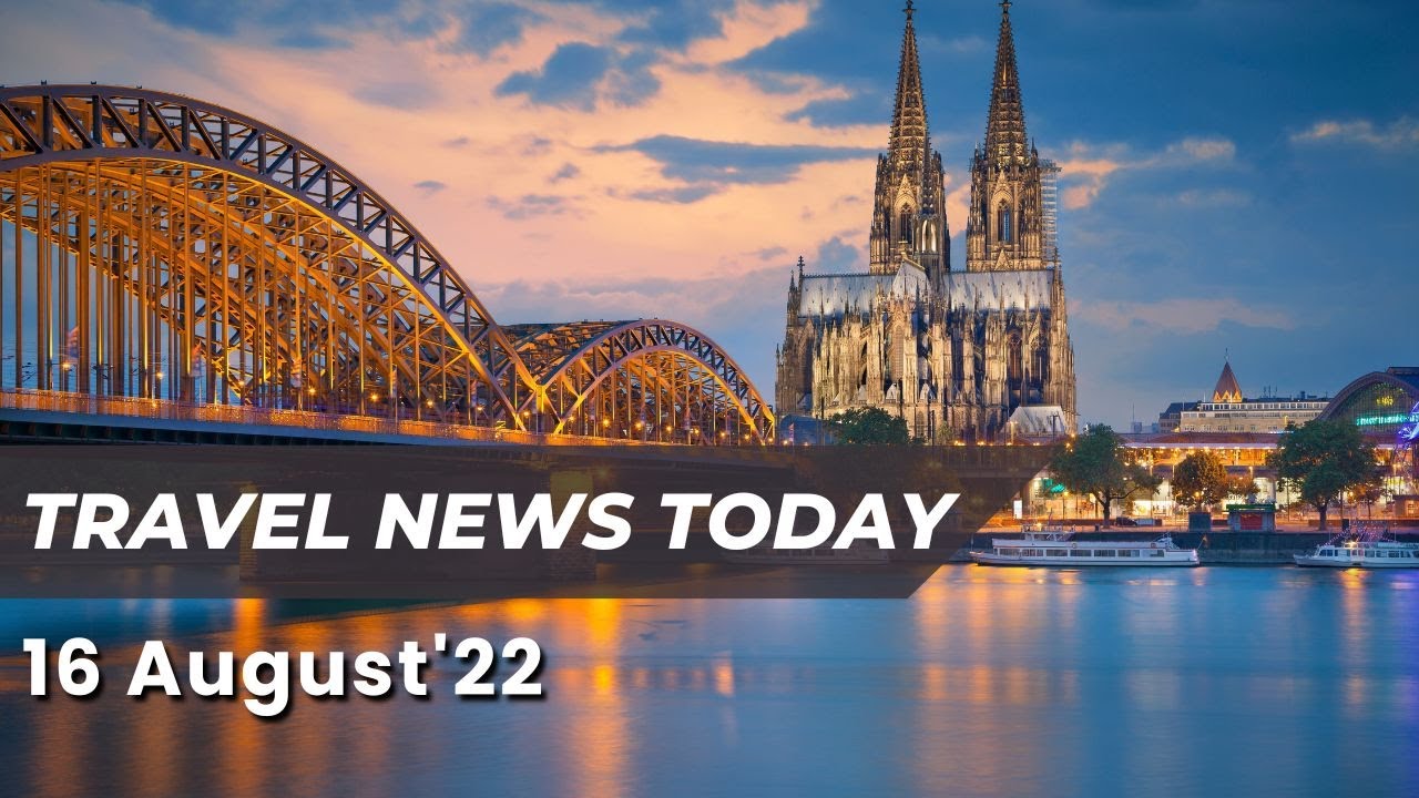 Travel News Today - 16th August 2022 - YouTube