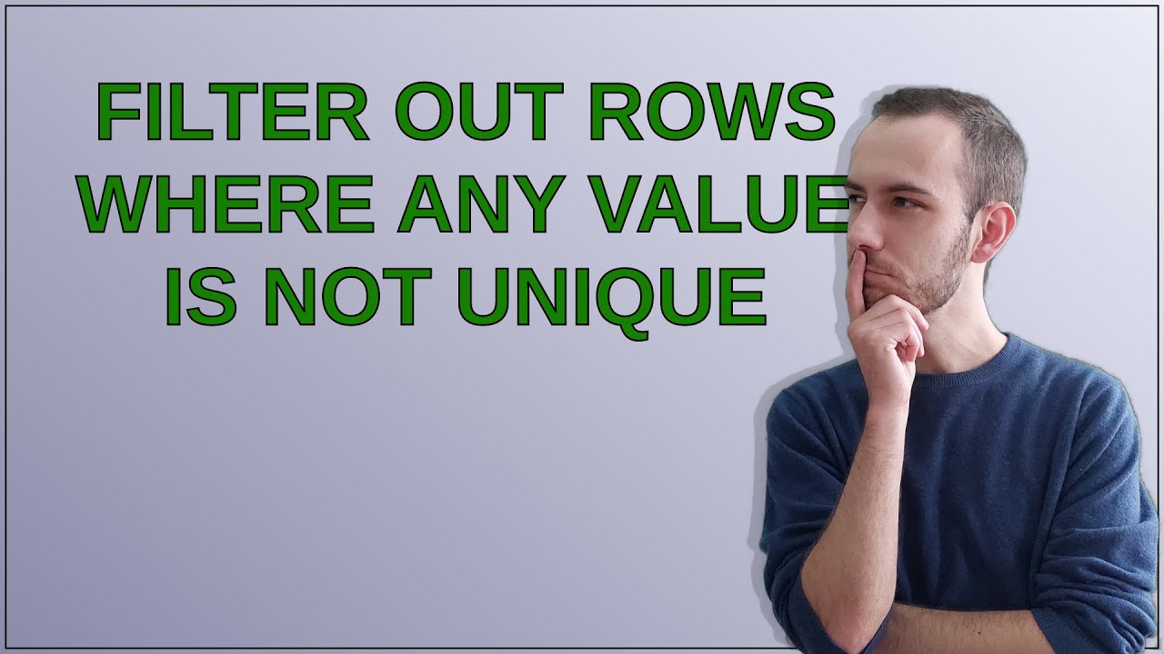 Dba: Filter out rows where any value is not unique - YouTube