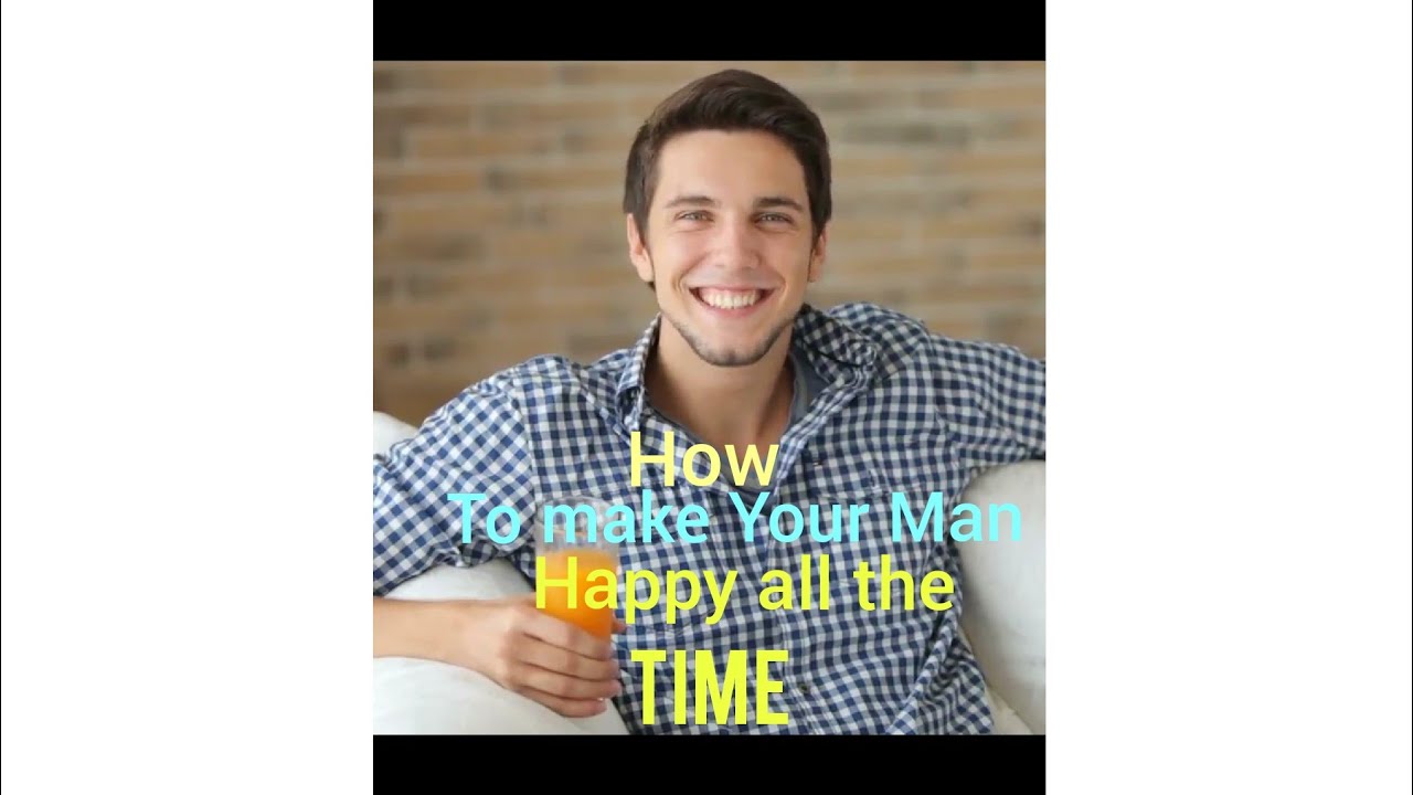 How to Make your Man Happy All The Time 18+ - YouTube