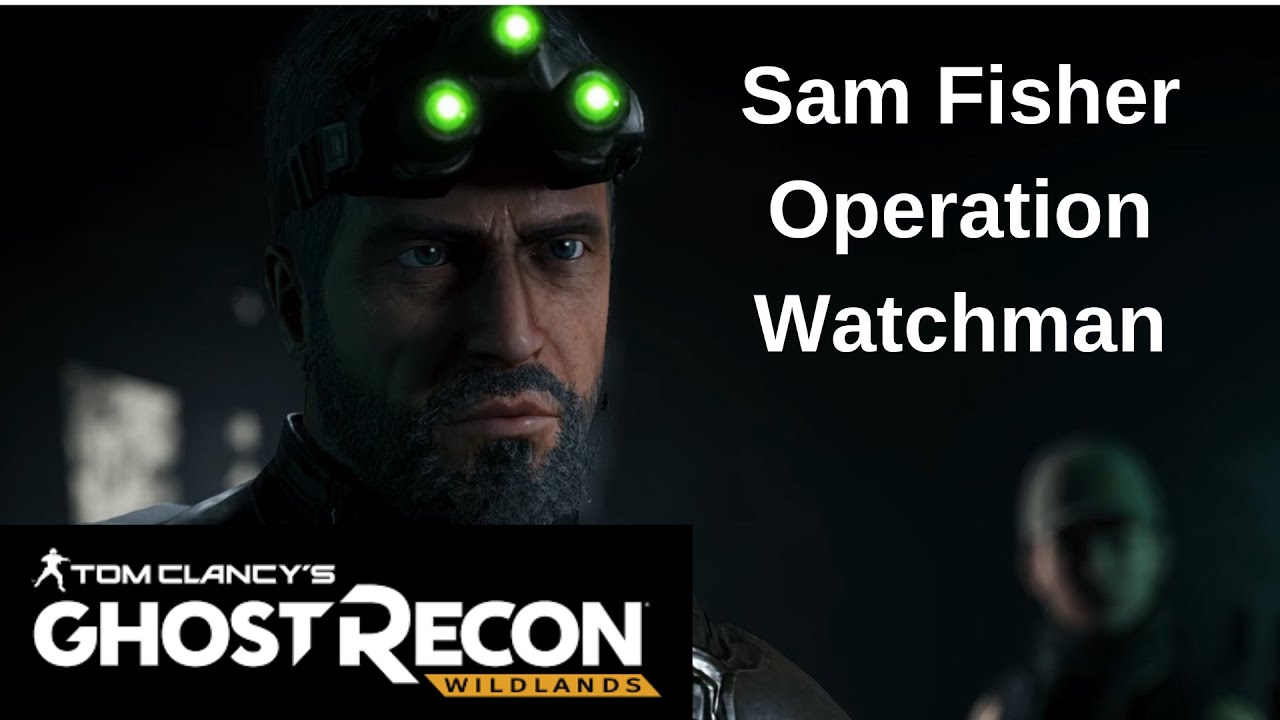 Sam Fisher How to Operation Watchman: Tom Clancy's Ghost Recon ...