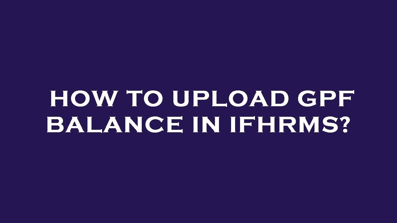 How to upload gpf balance in ifhrms? - YouTube