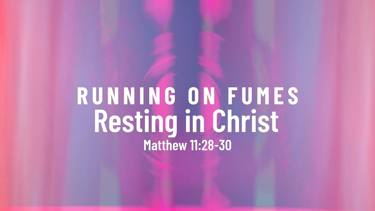 Running on Fumes | Resting in Christ | Sunday Service | 8-28-2022 - YouTube