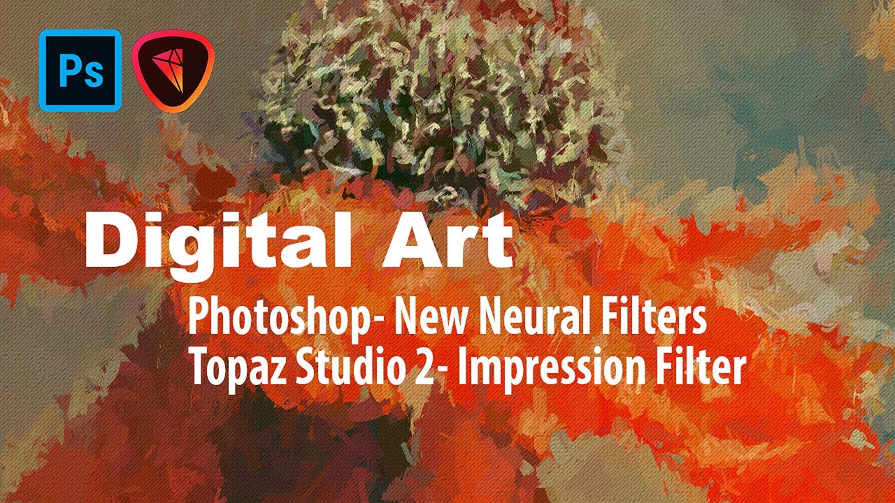 DIGITAL ART: PHOTOSHOP (New Neural Filters) and TOPAZ STUDIO 2 ...
