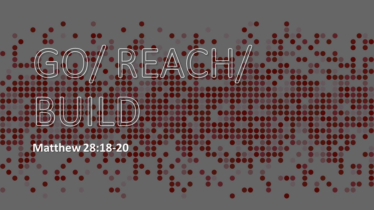 Go, Reach, Build- May 23rd - YouTube