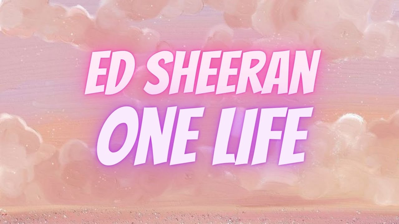 Ed Sheeran - One Life (Lyrics) - YouTube