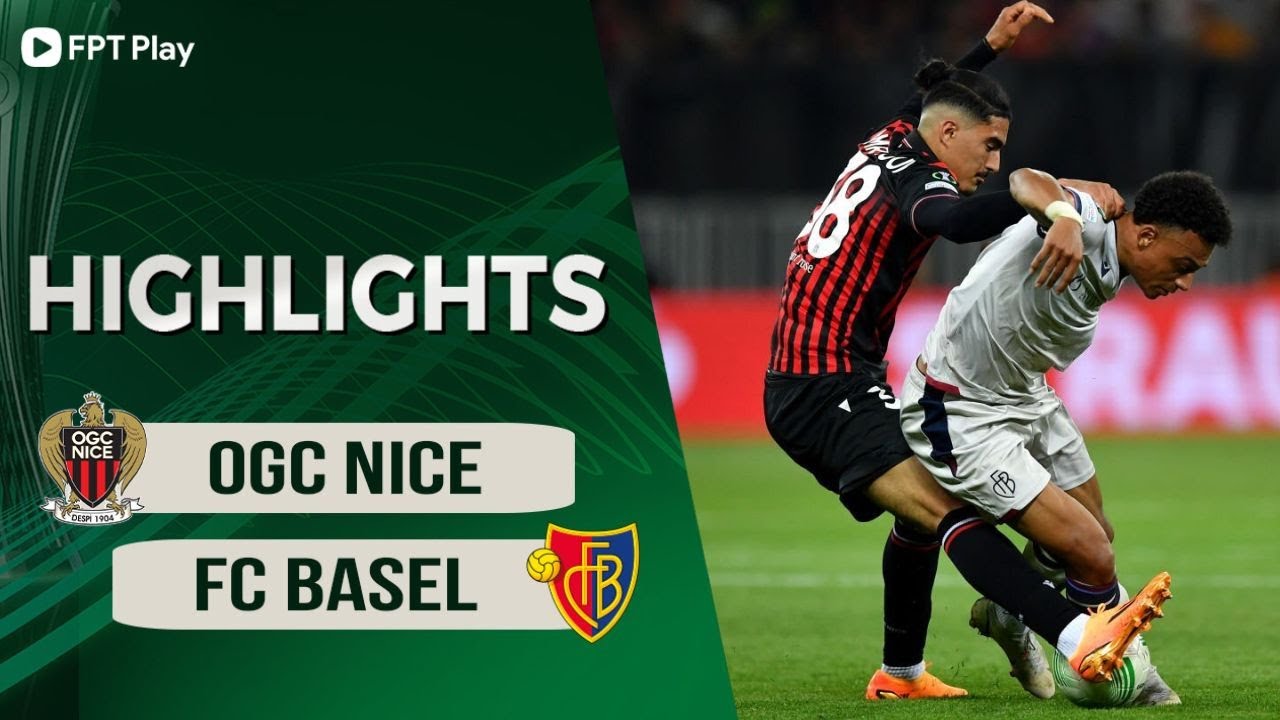 HIGHLIGHTS | OGC NICE - FC BASEL | MÀN LỘI NGƯỢC DÒNG ĐẲNG CẤP, SỰ CHỦ ...