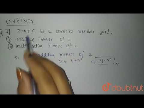 Ifz=4+ 7i be a complex number, then find(i) Additive inverser of z.(ii) Multiplicative inverse o ...