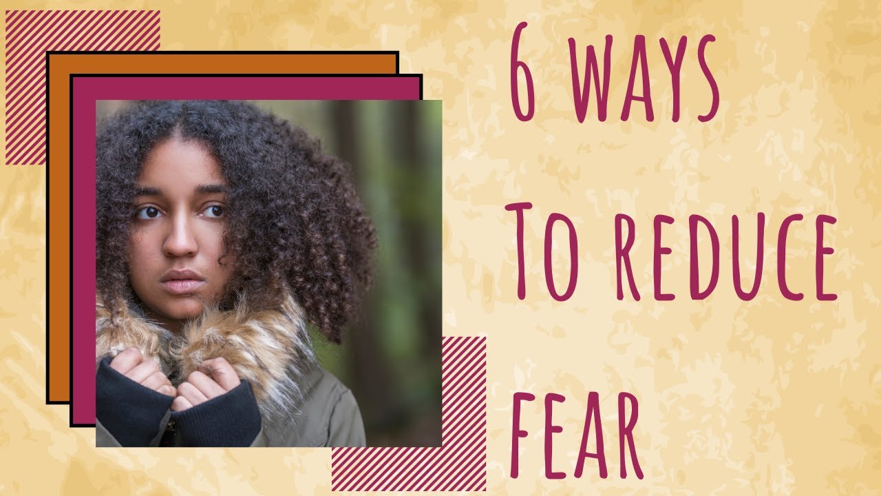 6 Ways to Reduce Fear - YouTube