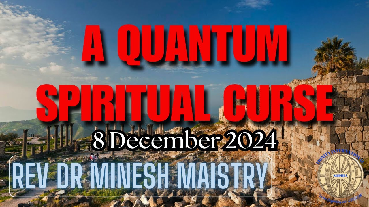 A QUANTUM SPIRITUAL CURSE (Sermon: 8 December 2024) - REV DR MINESH ...