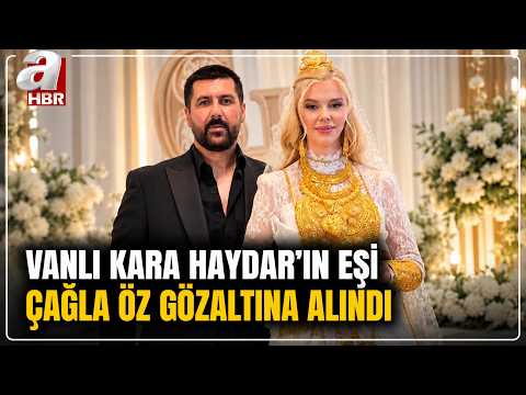 “Vanlı Kara Haydar’ın Eşi Çağla Öz Gözaltına Alındı | A Haber