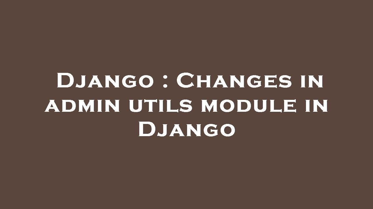 Django : Changes in admin utils module in Django - YouTube