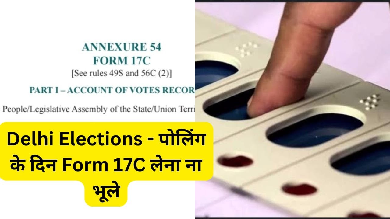 Delhi Elections - जानिए पोलिंग के दिन कैसे और क्यों Form 17C लेना जरूरी ...
