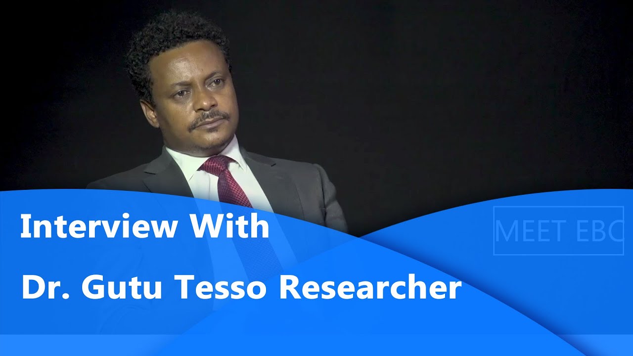 MEET EBC- Interview With Dr. Gutu Tesso Researcher - YouTube